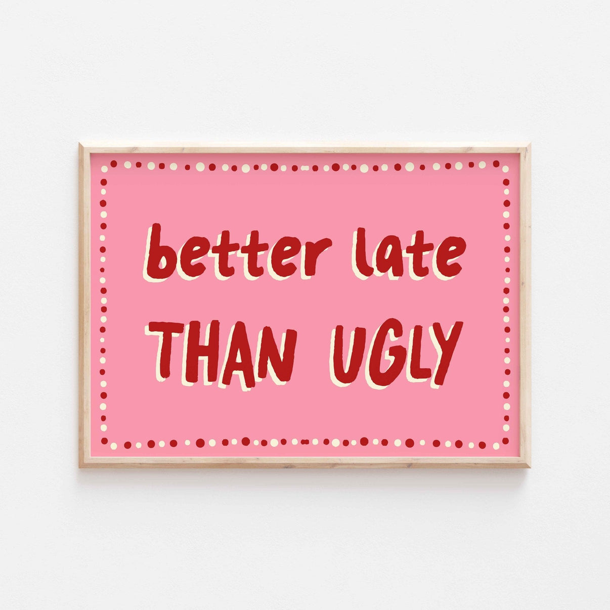Better Late Than Ugly Art Print – Posterami